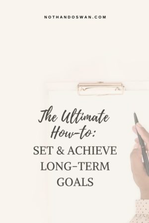 The Ultimate How To: Set & Achieve Long-Term Goals